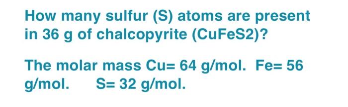 Solved How many sulfur (S) atoms are present in 36 g of | Chegg.com