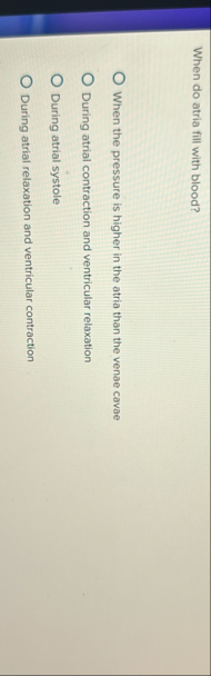 Solved When do atria fill with blood?\geoquad When the | Chegg.com