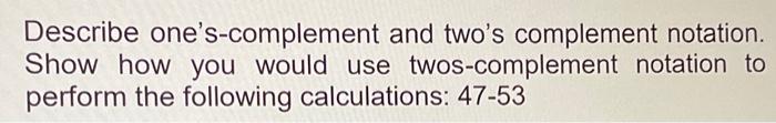 Solved Describe one's-complement and two's complement | Chegg.com
