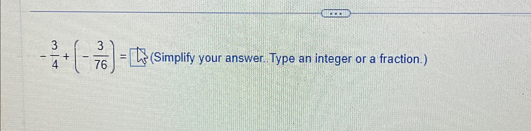 Solved -34+(-376)=1 (Simplify your answer. Type an integer | Chegg.com