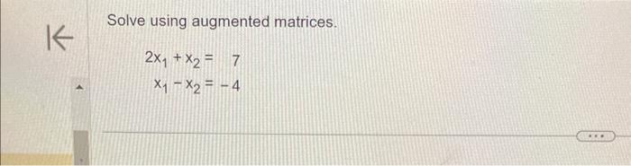 Solved Solve using augmented matrices. 2x1+x2=x1−x2=7−4 | Chegg.com