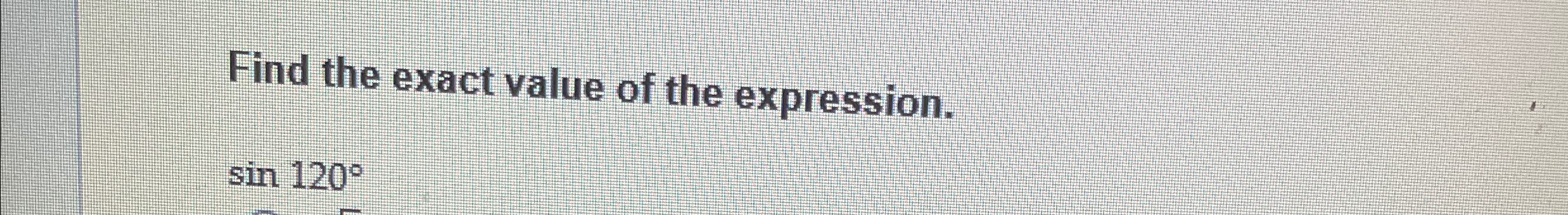 Solved Find the exact value of the expression.sin120° | Chegg.com