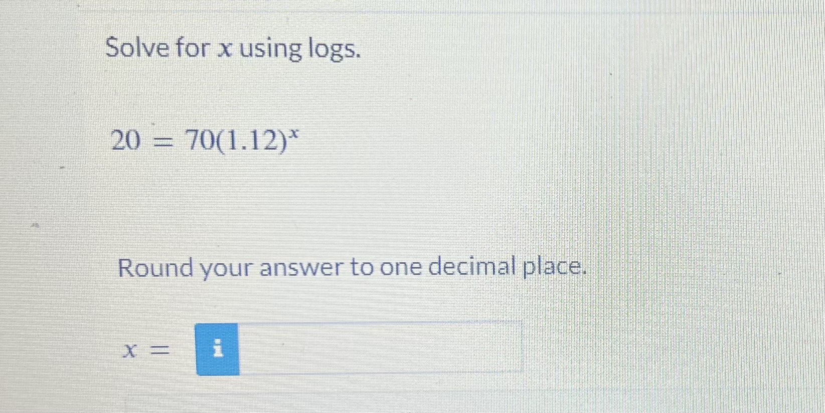 Solved Solve for x ﻿using logs.20=70(1.12)xRound your answer | Chegg.com