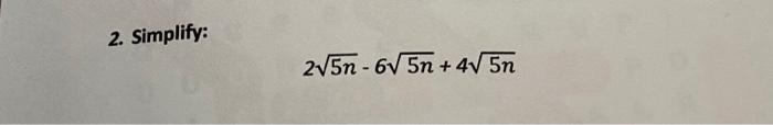 [Solved]: 2. Simplify: [ 2 sqrt{5 n}-6 sqrt{5 n}+4 sqrt