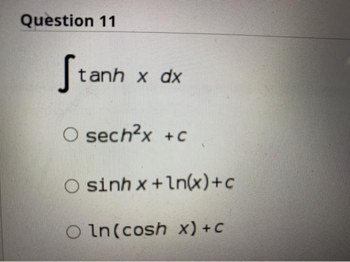 Solved Question 11 tanh tanh x dx O sech2x + c O sinh | Chegg.com