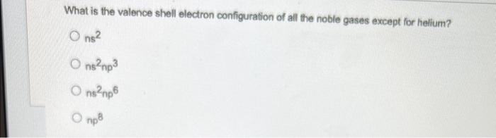 Solved What is the valence shell electron configuration of | Chegg.com