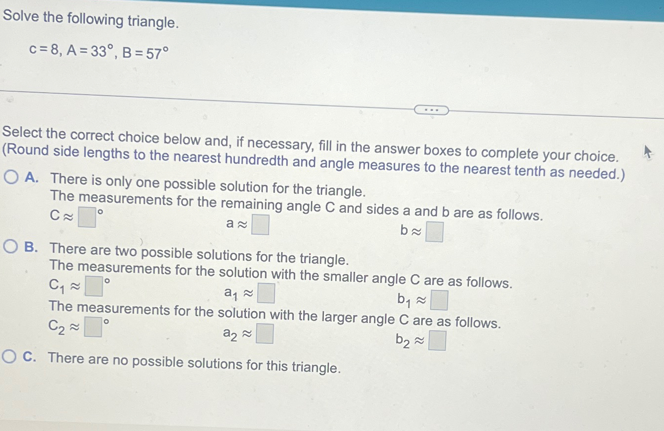 Solved Solve the following triangle.c=8,A=33°,B=57°Select | Chegg.com