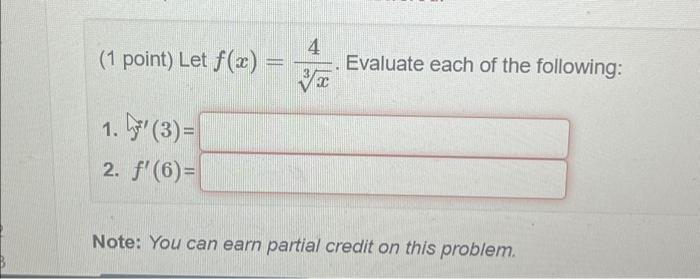 Solved (1 point) Let f(x) 1. (3)= 2. f' (6)= 4 Evaluate each | Chegg.com