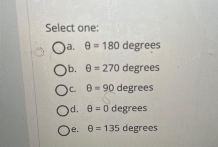 Solved Select one: a. θ=180 degrees b. θ=270 degrees c. θ=90 | Chegg.com