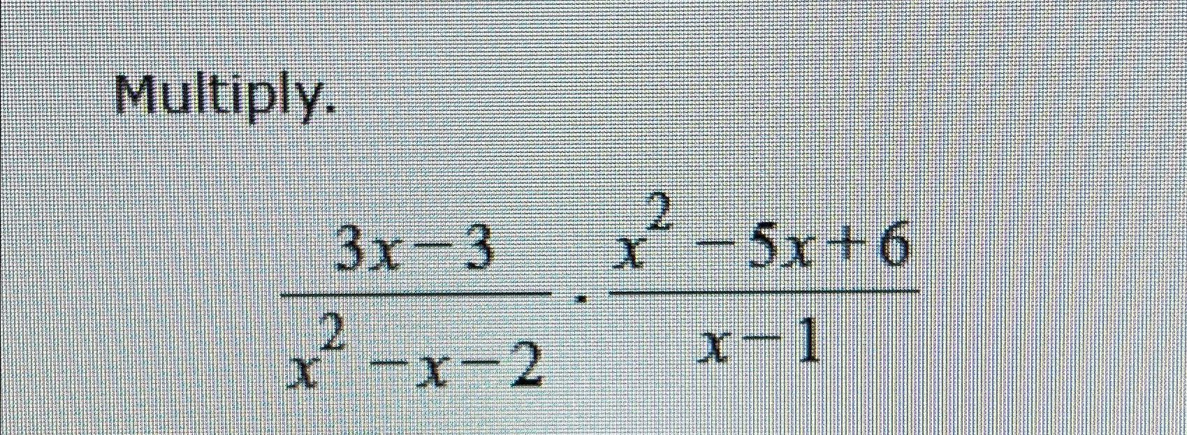 Solved Multiply.3x-3x2-x-2*x2-5x+6x-1 | Chegg.com