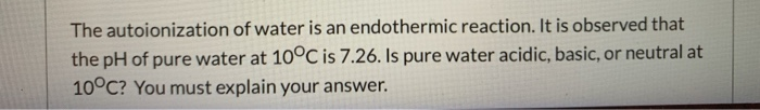 Solved The autoionization of water is an endothermic | Chegg.com