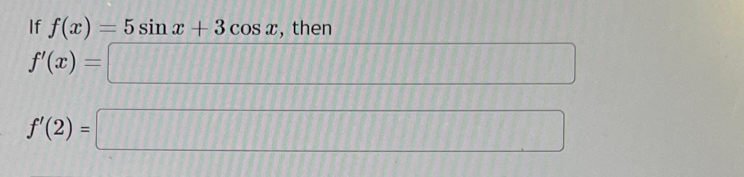 Solved If f(x)=5sinx+3cosx, ﻿then f'(x)f'(2)= | Chegg.com