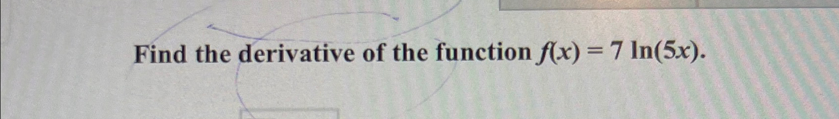 Solved Find the derivative of the function f(x)=7ln(5x). | Chegg.com