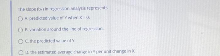 Solved The slope (b1) in regression analysis represents A. | Chegg.com