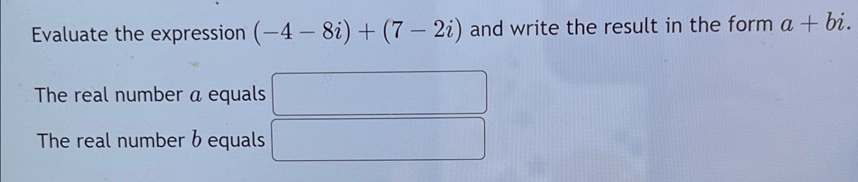Solved Evaluate the expression (-4-8i)+(7-2i) ﻿and write the | Chegg.com