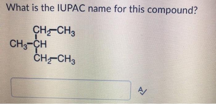 Solved What is the IUPAC name for this compound? CH2-CH3 | Chegg.com