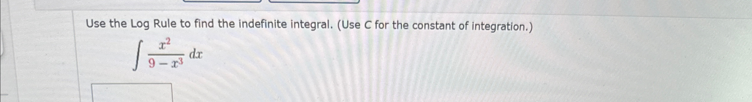Solved Use the Log Rule to find the indefinite integral. | Chegg.com