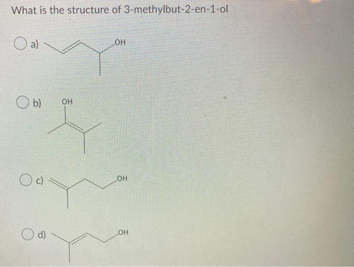 Solved What is the structure of 3-methylbut-2-en-1-ol а) ОН | Chegg.com