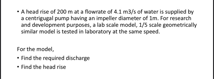 Solved • A head rise of 200 m at a flowrate of 4.1 m3/s of | Chegg.com