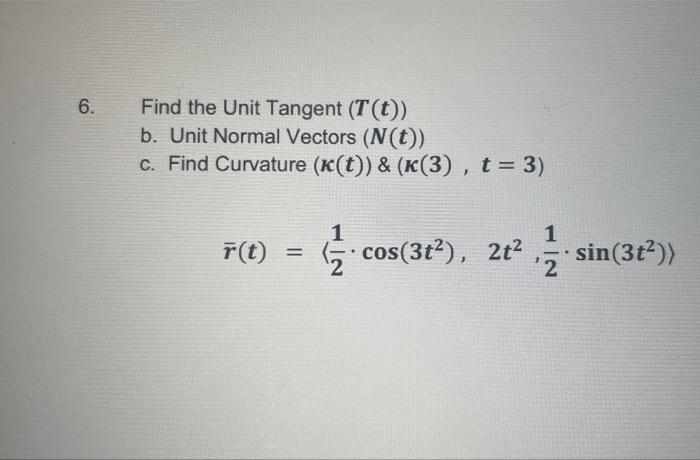 Solved 6. Find the Unit Tangent (T(t)) b. Unit Normal | Chegg.com