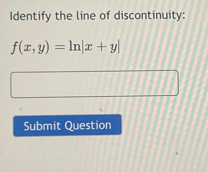 Solved Identify the line of discontinuity: f(x, y) = ln x + | Chegg.com