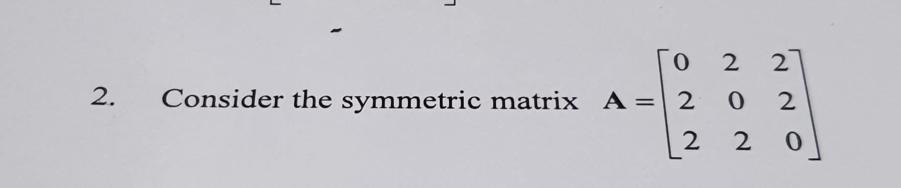 Solved 2. Consider the symmetric matrix | Chegg.com