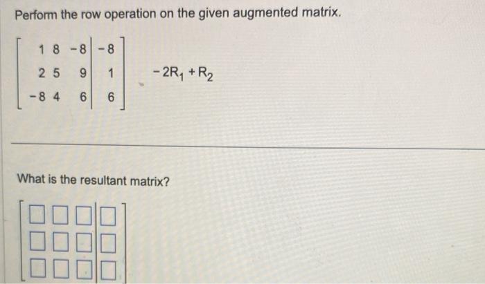 [Solved]: Perform the row operation on the given augmented