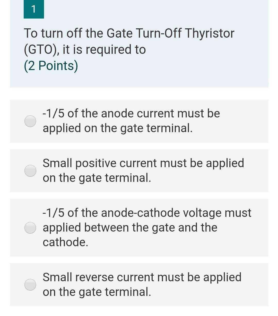 Solved 1 To turn off the Gate Turn-Off Thyristor (GTO), it | Chegg.com
