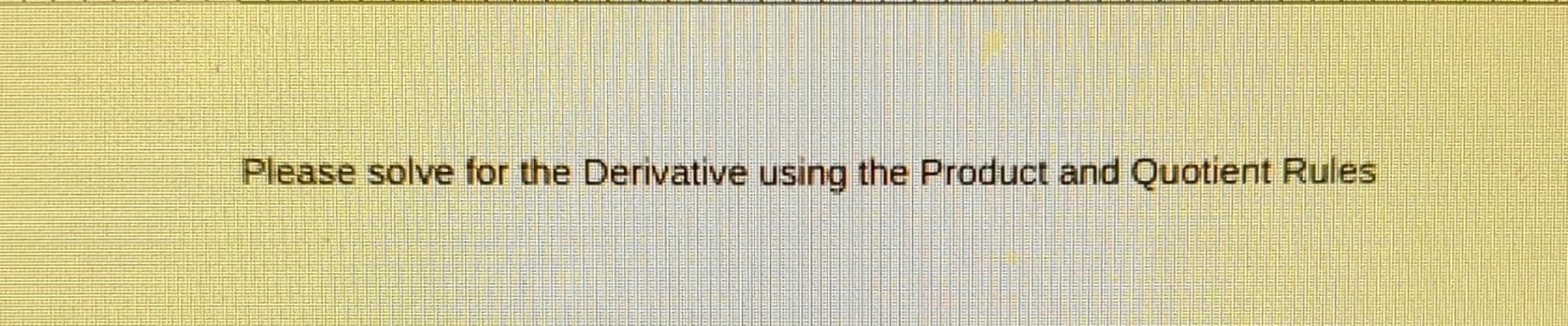 Solved Please solve for the Derivative using the Product and | Chegg.com