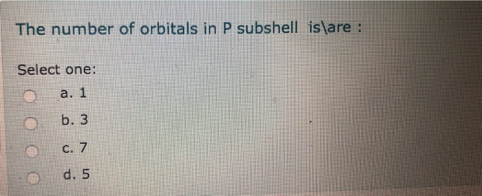 Solved The number of orbitals in P subshell is\are : Select | Chegg.com