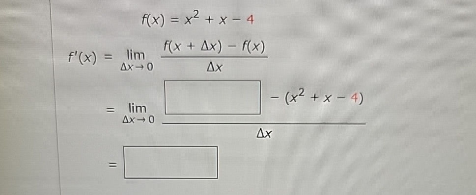 Solved f(x)=x2+x-4f'(x)=limΔx→0f(x+Δx)-f(x)Δx=limΔx→0-(x2+x- | Chegg.com