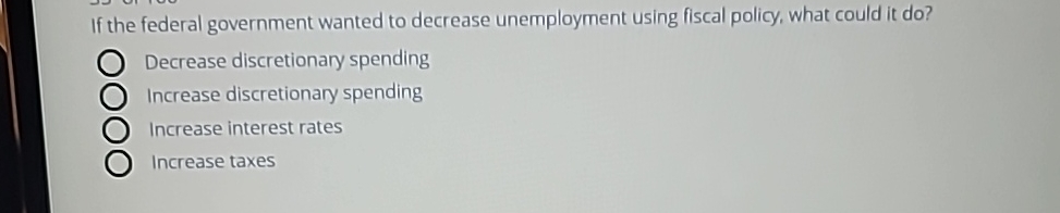 Solved If the federal government wanted to decrease | Chegg.com