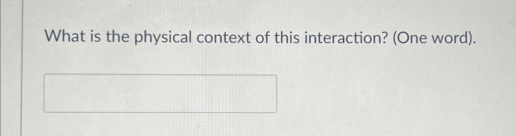 Solved What is the physical context of this interaction? | Chegg.com