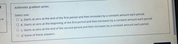 Solved 1 Arithmetic gradient series: of Select one: a. | Chegg.com