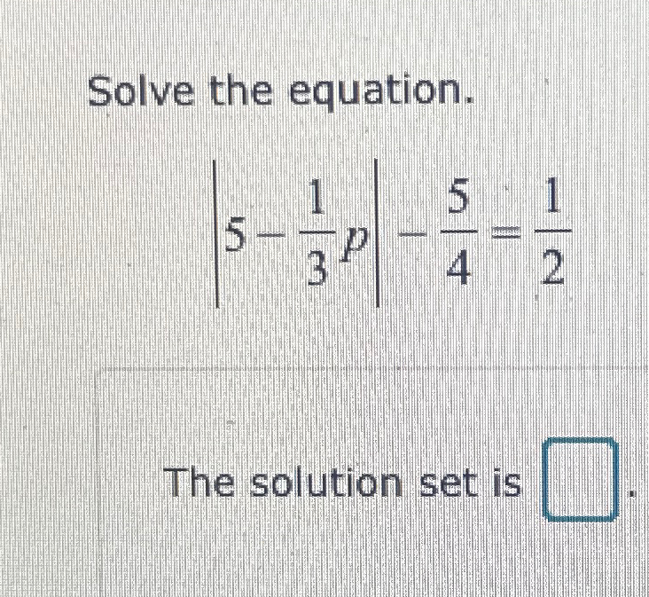 Solved Solve the equation.|5-13p|-54=12The solution set is | Chegg.com