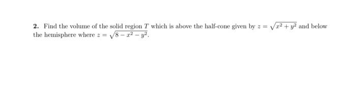 Solved 2. Find the volume of the solid region T which is | Chegg.com