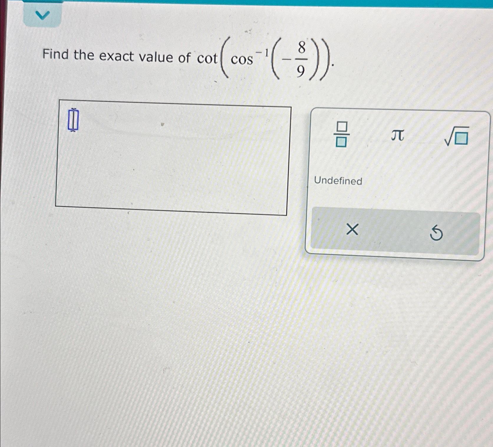Solved Find the exact value of cot(cos-1(-89)) | Chegg.com