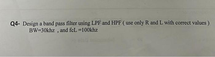 Solved Q4- Design a band pass filter using LPF and HPF (use | Chegg.com