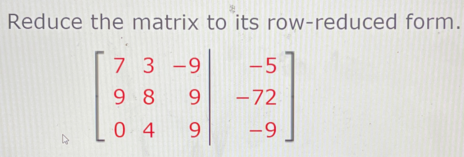 Solved Reduce the matrix to its row-reduced | Chegg.com