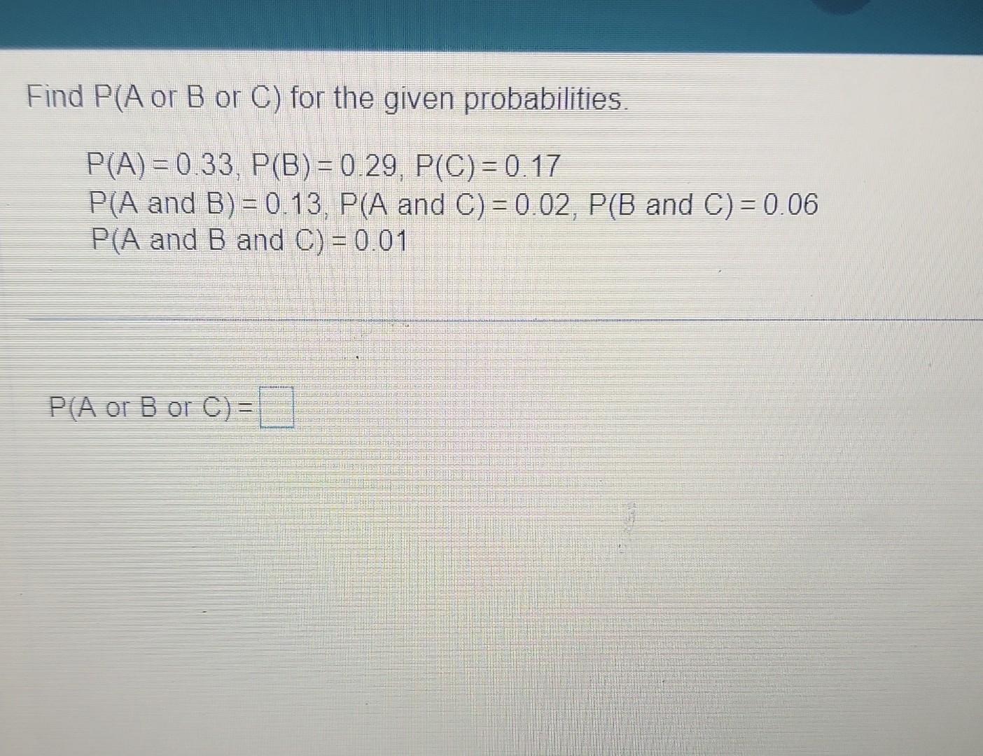 Solved Find P(A or B or C) for the given probabilities. | Chegg.com