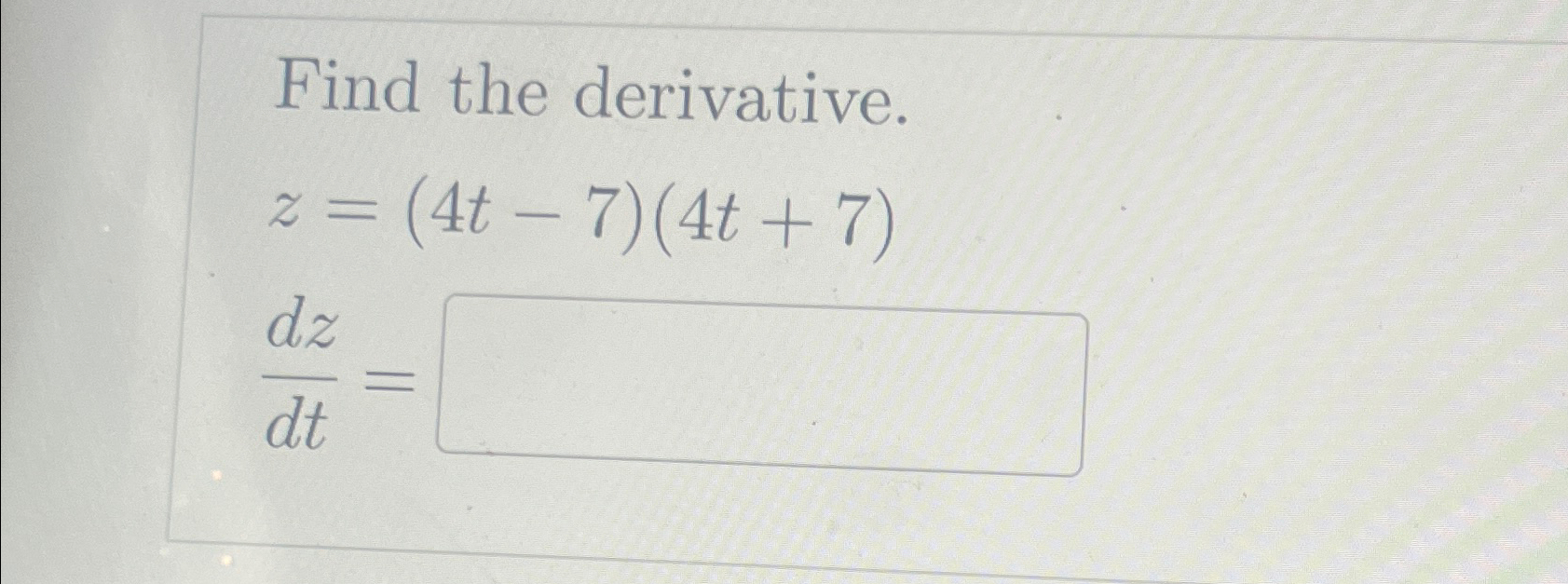 Solved Find the derivative.z=(4t-7)(4t+7)dzdt= | Chegg.com