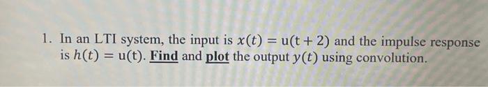Solved 1. In an LTI system, the input is x(t)=u(t+2) and the | Chegg.com