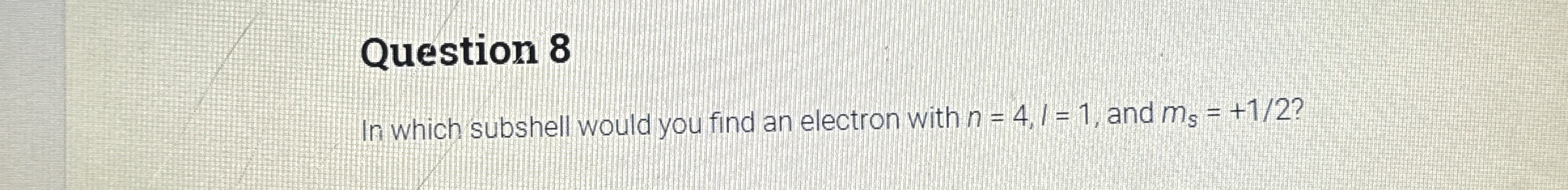 Solved Question 8In which subshell would you find an | Chegg.com