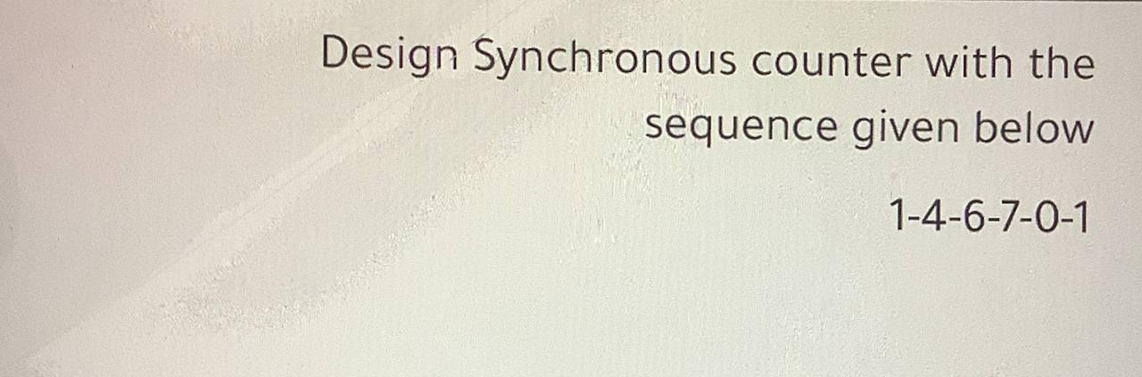 Solved Design Synchronous counter with the sequence given | Chegg.com