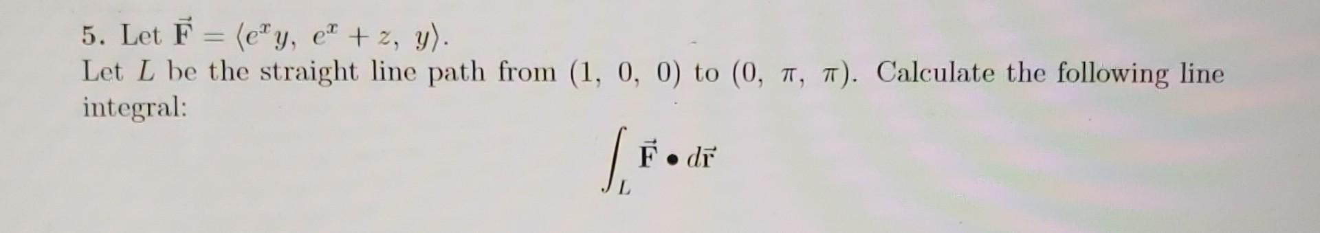 Solved 5. Let F= exy,ex+z,y Let L be the straight line path | Chegg.com