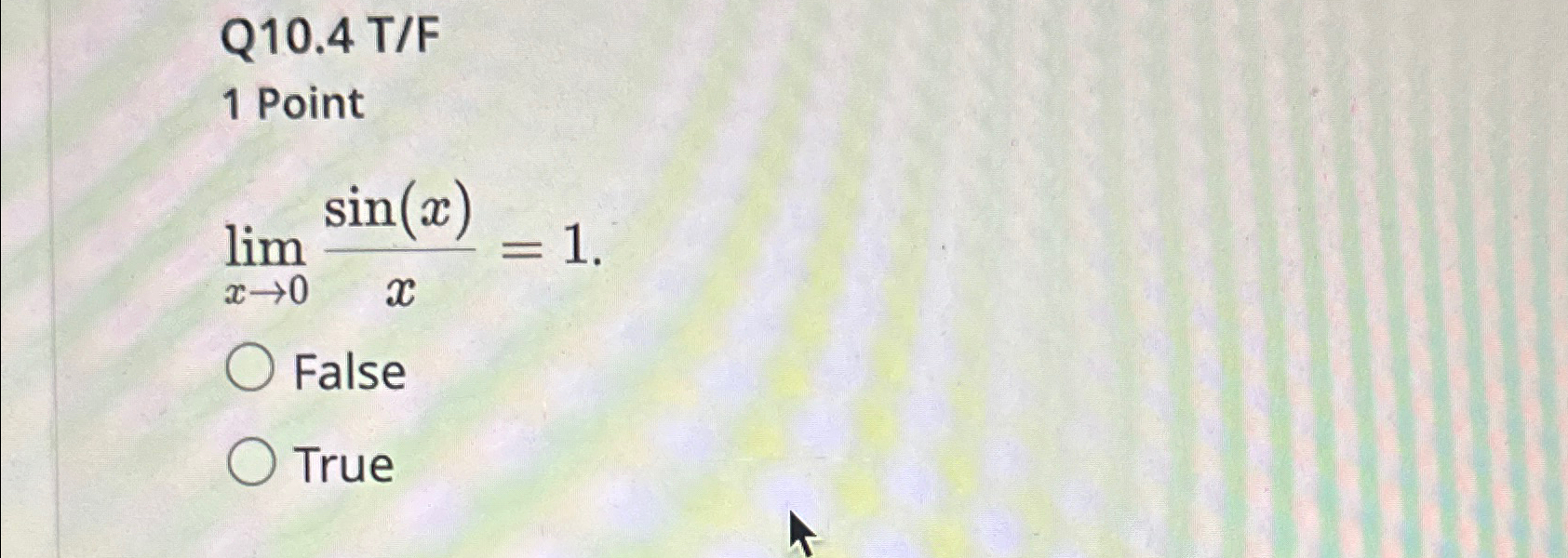 Solved Q10.4 ﻿T/F1 ﻿Pointlimx→0sin(x)x=1. ﻿FalseTrue | Chegg.com