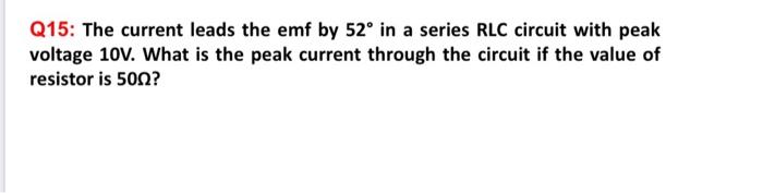 Solved Q15: The current leads the emf by 52∘ in a series RLC | Chegg.com