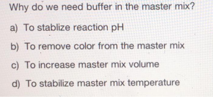 Solved Why do we need buffer in the master mix? a) To | Chegg.com
