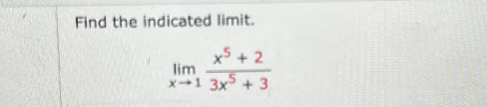 Solved Find the indicated limit.limx→1x5+23x5+3 | Chegg.com