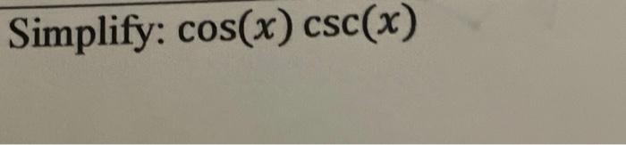 Solved Simplify: cos(x) csc(x) | Chegg.com